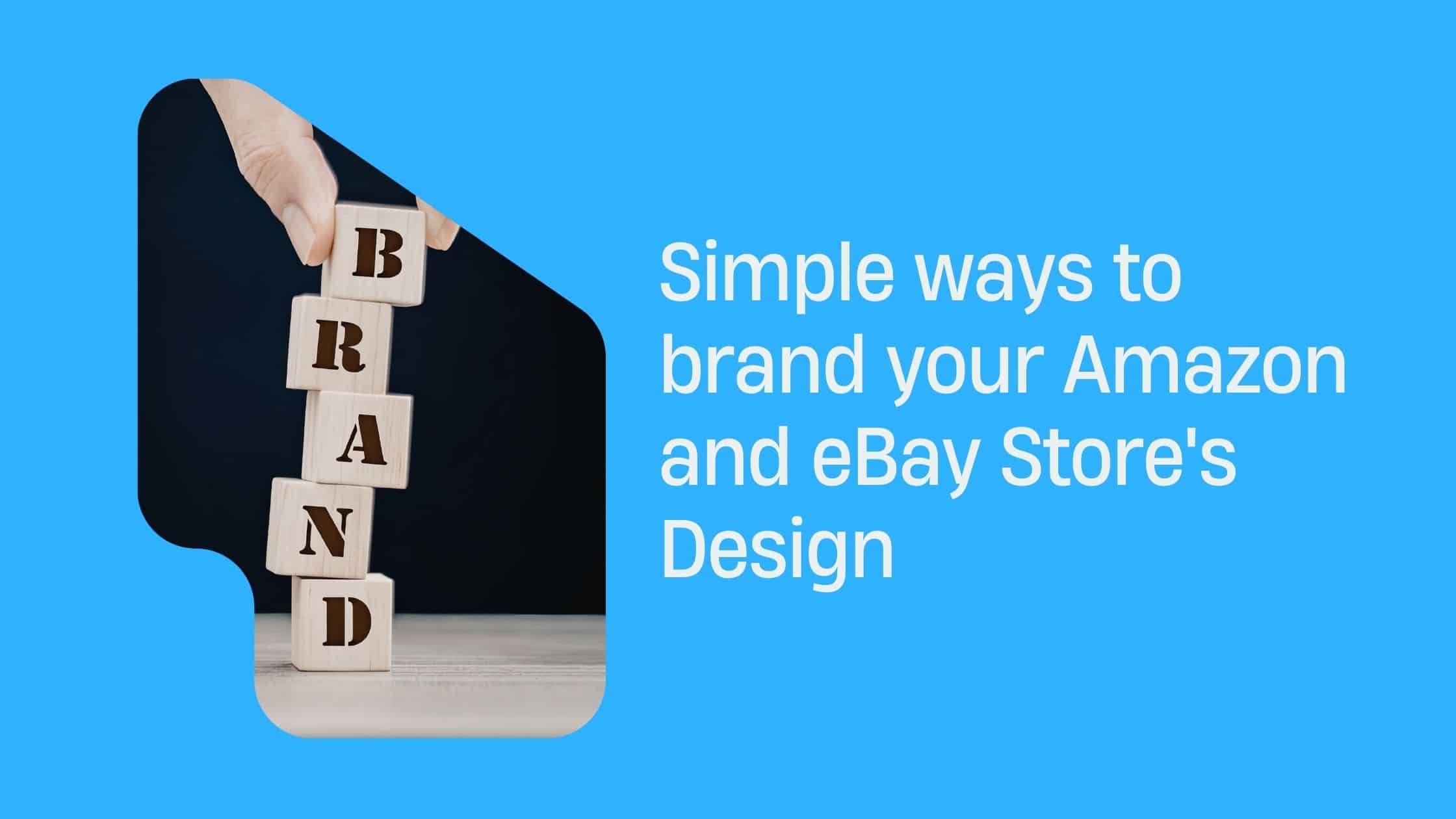 Simple Ways to Brand your Amazon and Ebay Store Designs
