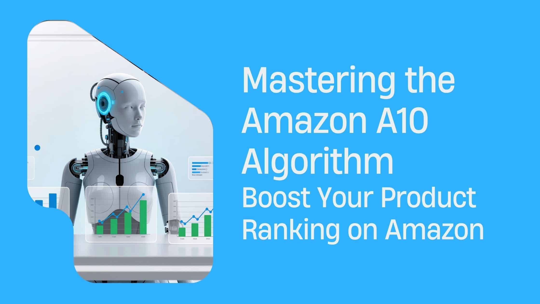 Mastering the Amazon A10 Algorithm: Boost Your Product Ranking Guide