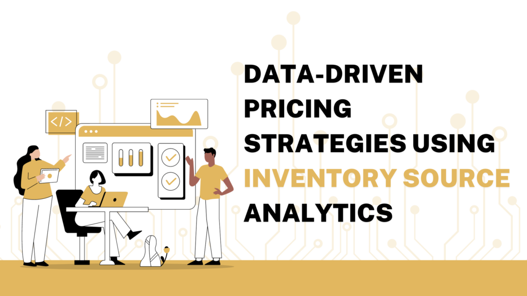Data Driven Pricing Strategies With Inventory Source Analytics