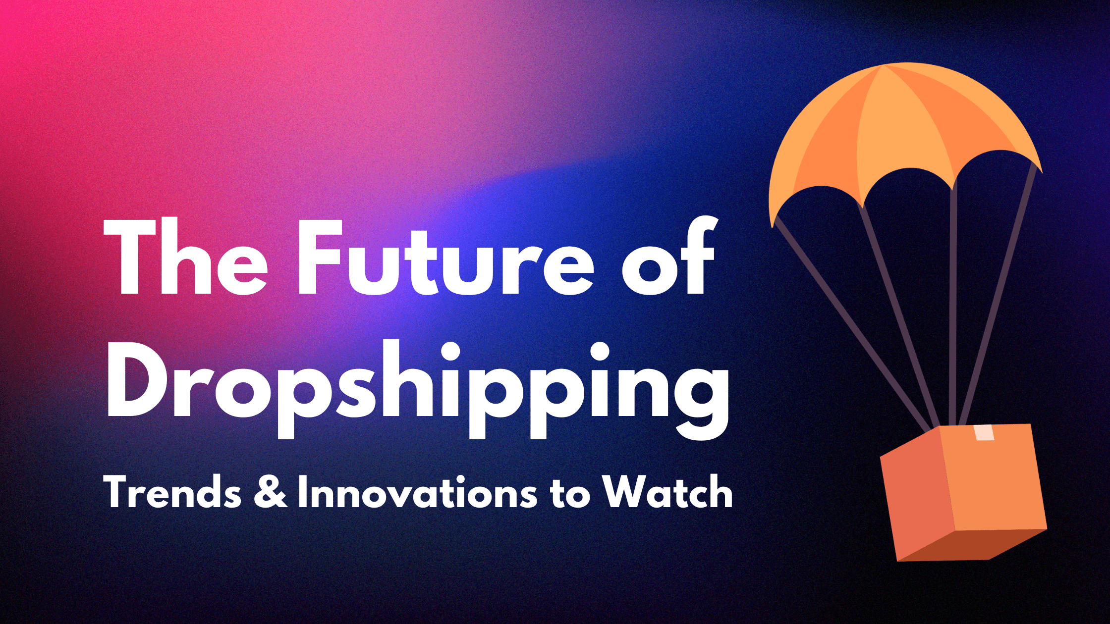 The Future of Dropshipping: Trends & Innovations for 2025