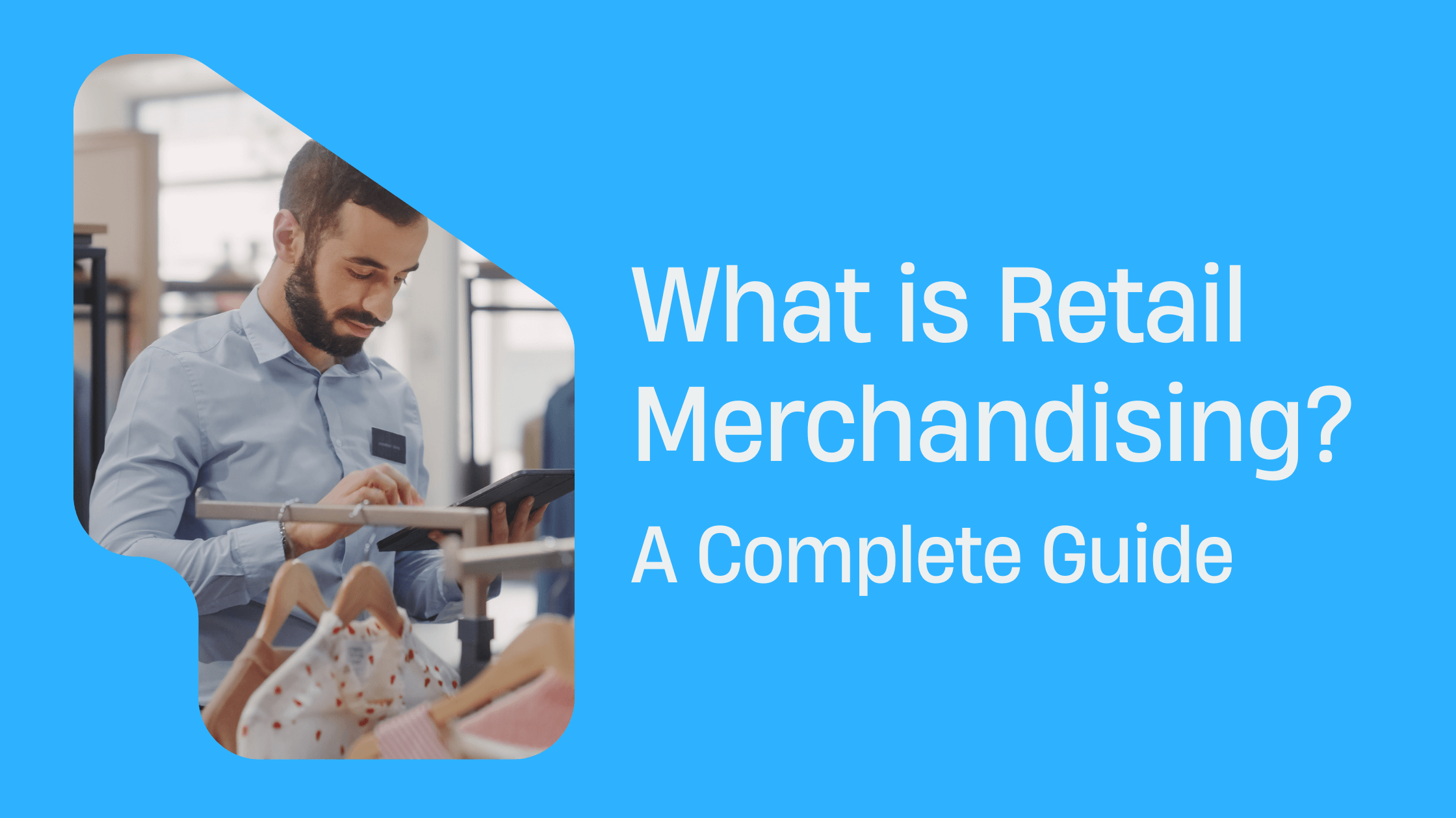 What Is Retail Merchandising? A Complete Guide