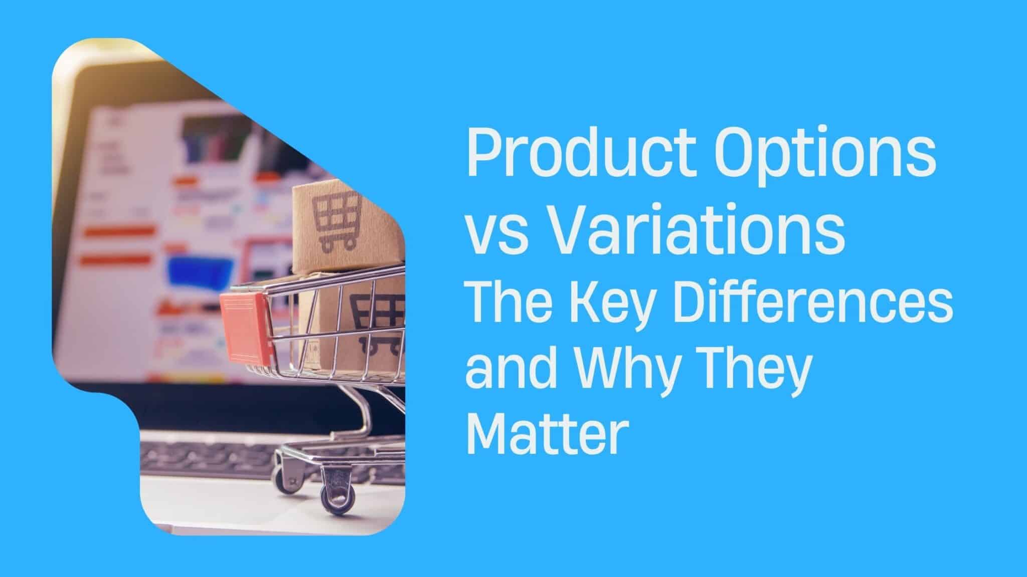 Product Options vs Variations — The Key Differences and Why They Matter ...