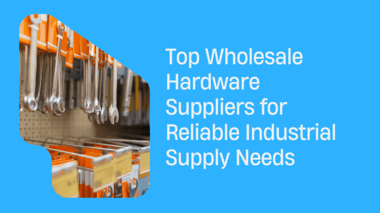 Top Wholesale Hardware Suppliers for Reliable Industrial Supply Needs ...