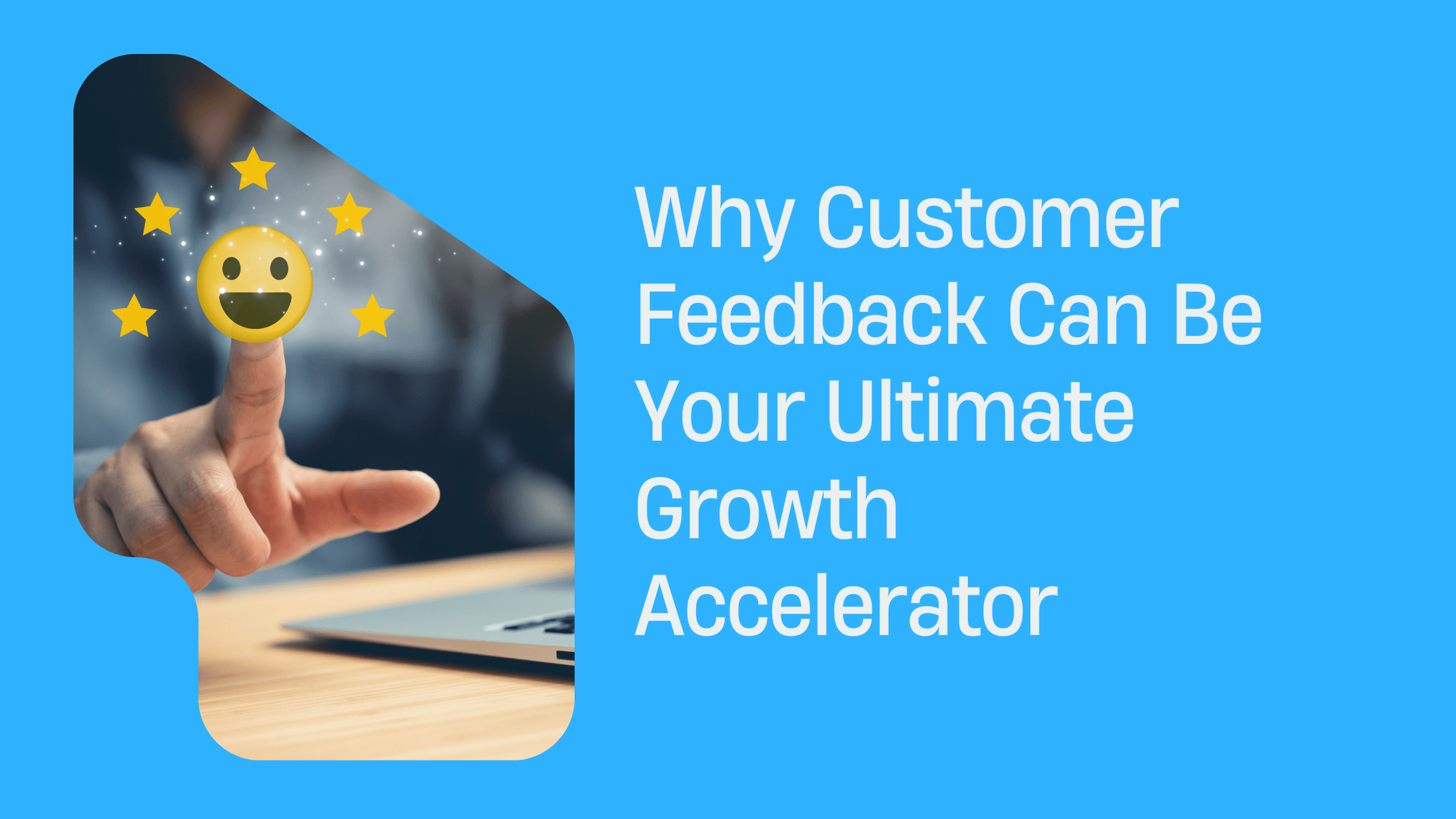 Why Customer Feedback Can Be Your Ultimate Growth Accelerator ...