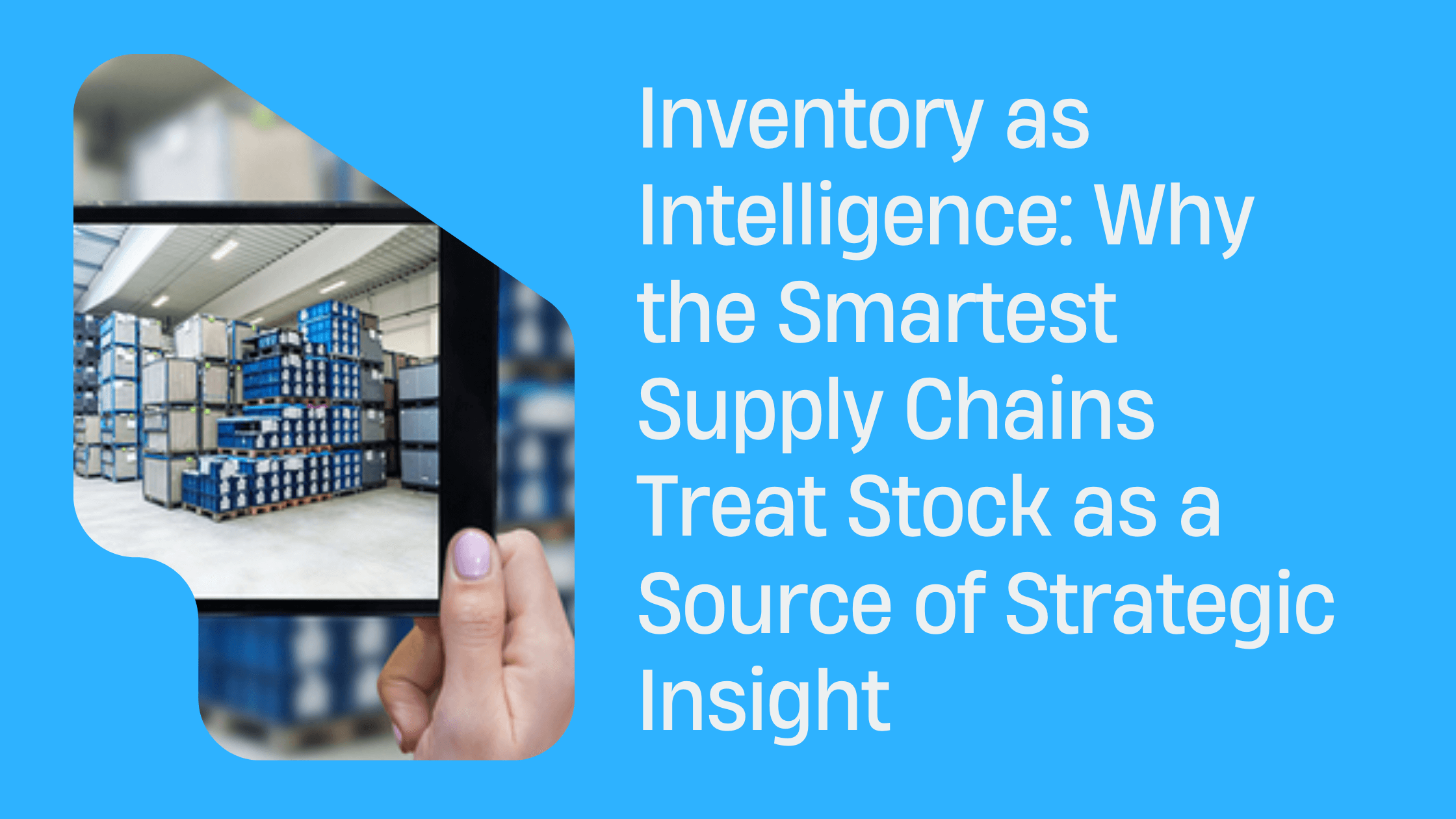 Inventory as Intelligence: Why the Smartest Supply Chains Treat Stock ...