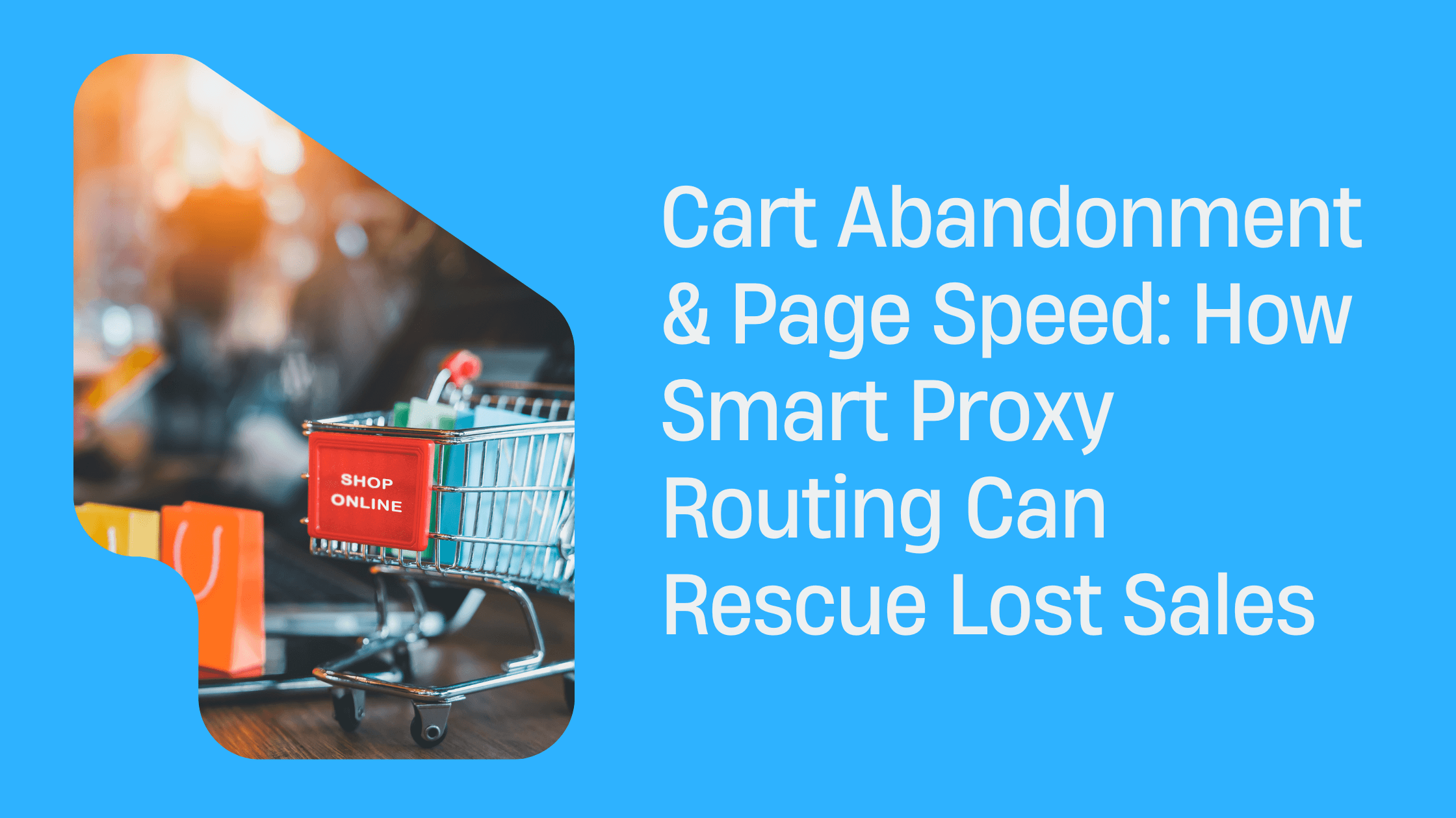 Cart Abandonment & Page Speed: How Smart Proxy Routing Can Rescue Lost ...