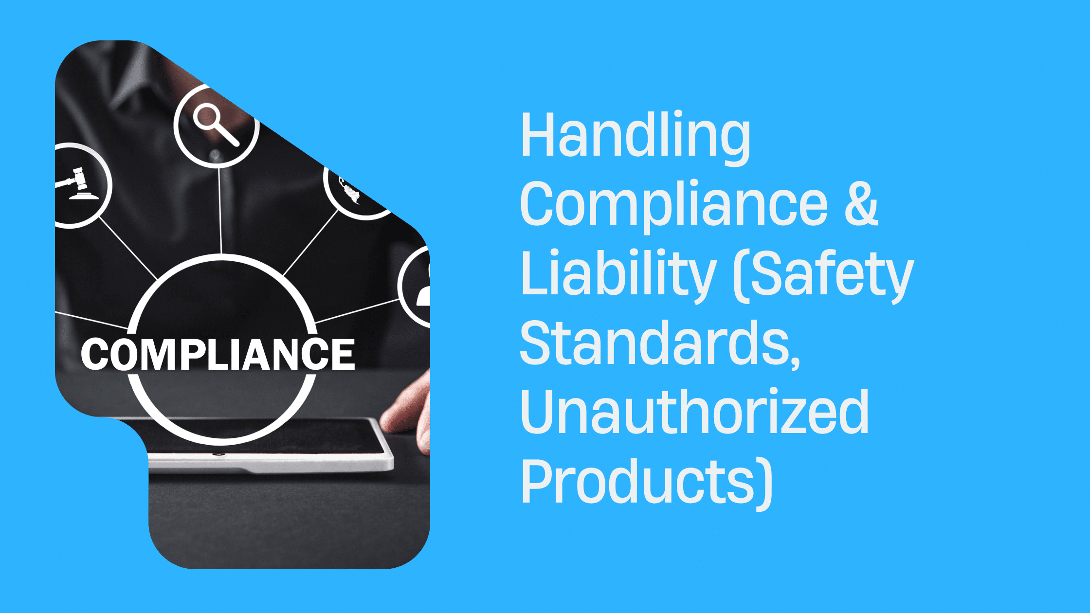 Handling Compliance & Liability (Safety Standards, Unauthorized ...