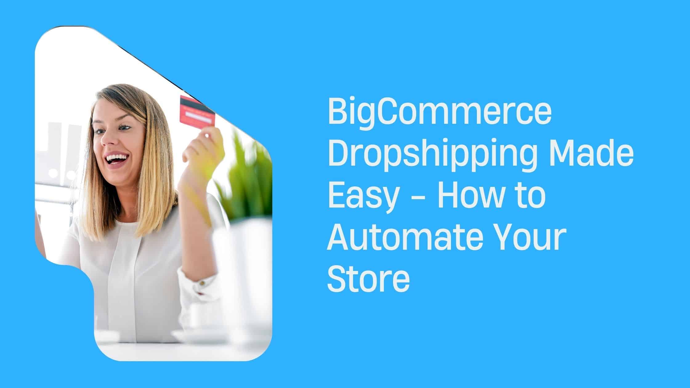 BigCommerce Dropshipping Made Easy: How to Automate Your Store ...