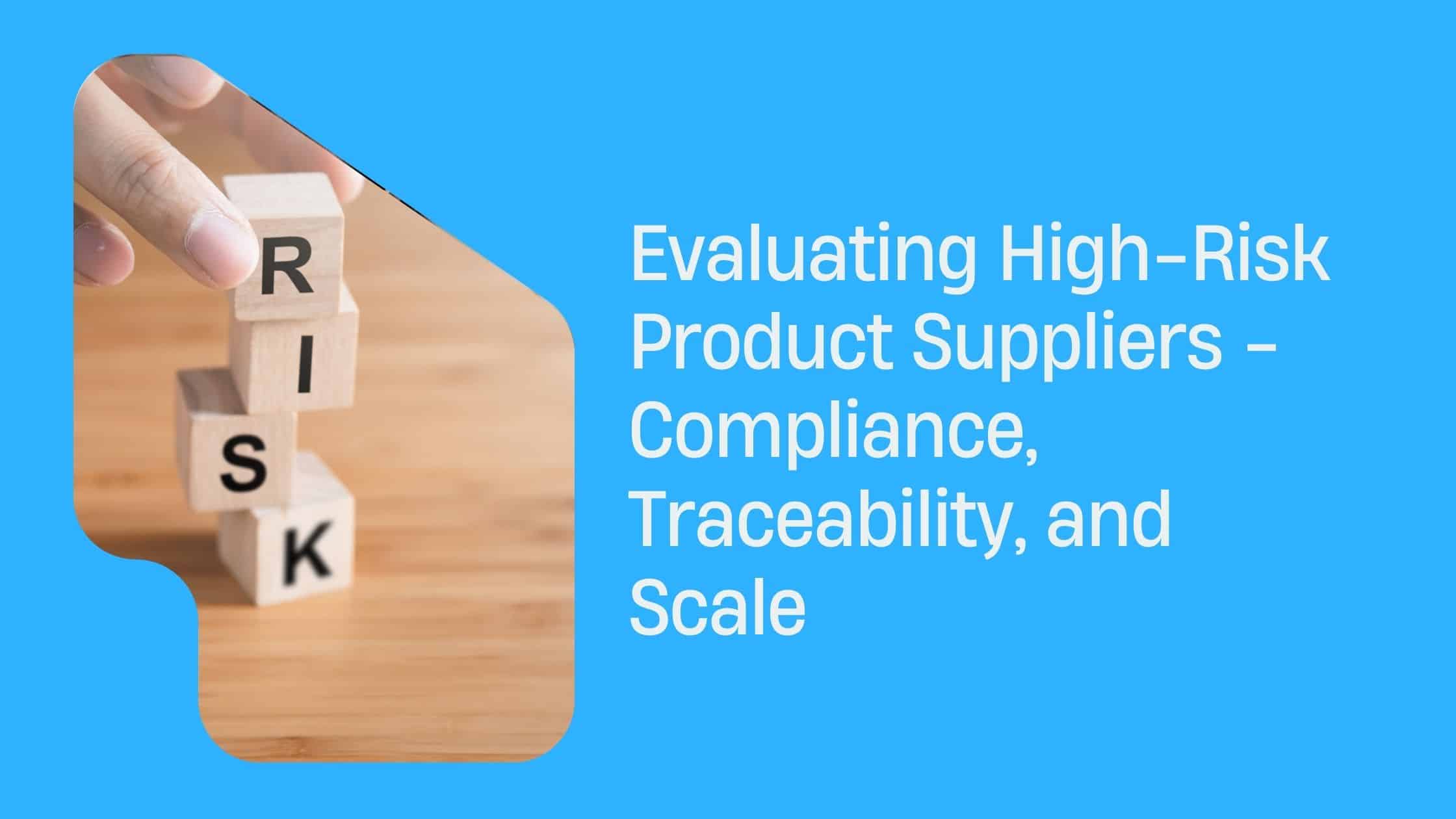 Evaluating High-Risk Product Suppliers - Compliance, Traceability, and ...