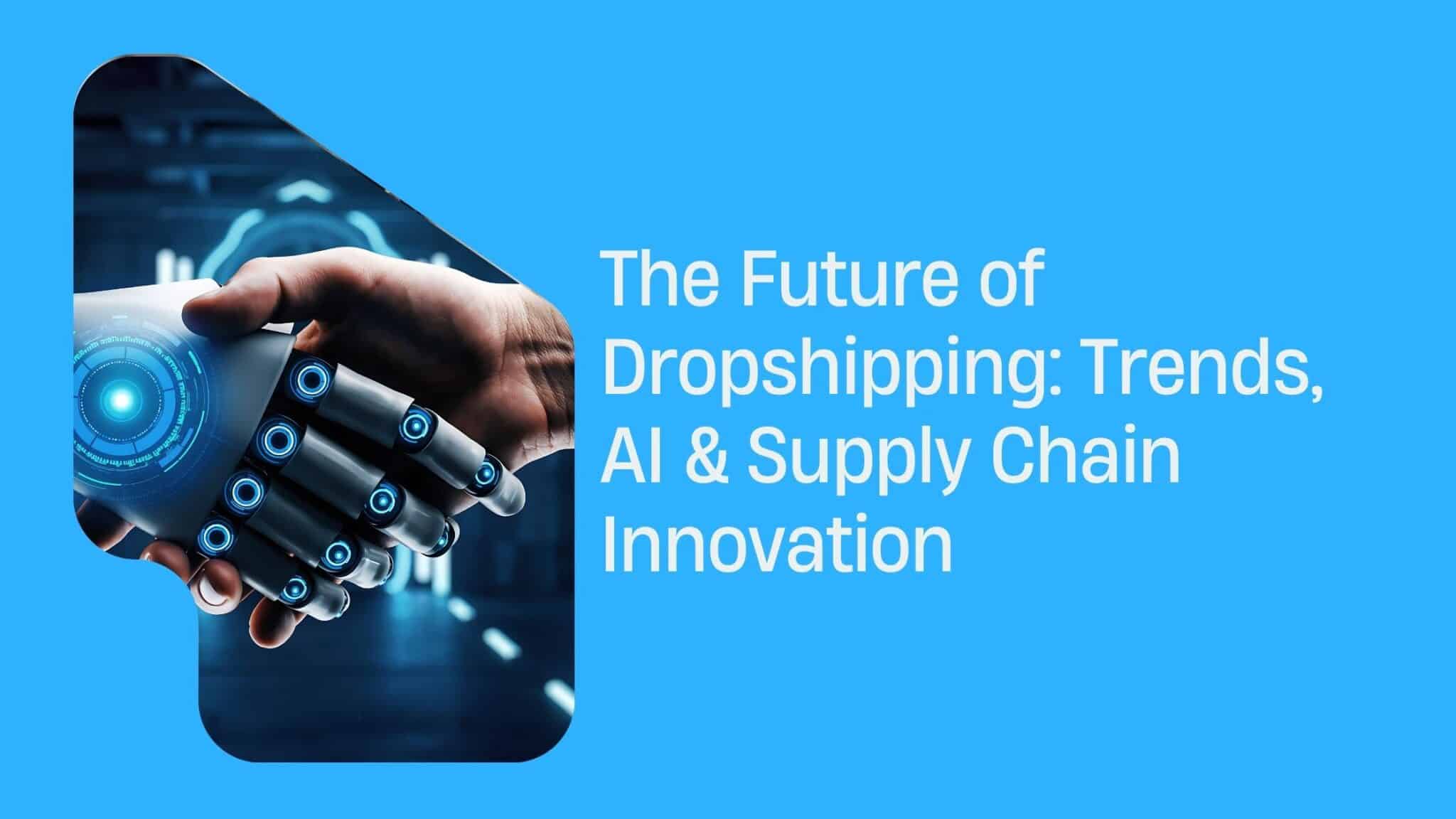 The Future of Dropshipping: Trends, AI & Supply Chain Innovation ...