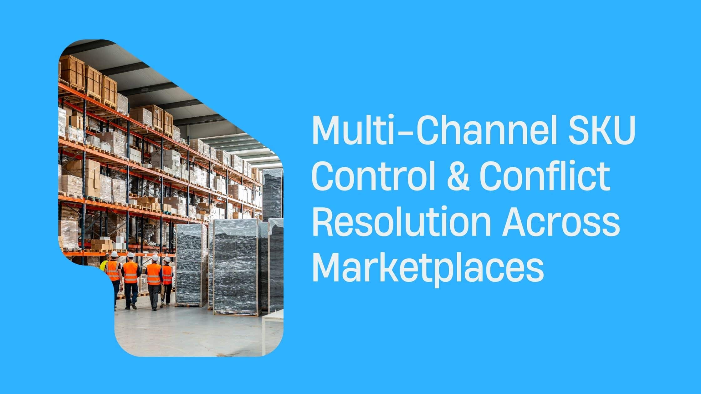 Multi-Channel SKU Control & Conflict Resolution Across Marketplaces ...